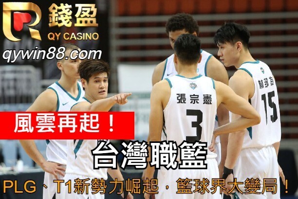 台灣職籃風雲再起！PLG、T1新勢力崛起，籃球界大變局！: QY錢盈包你發